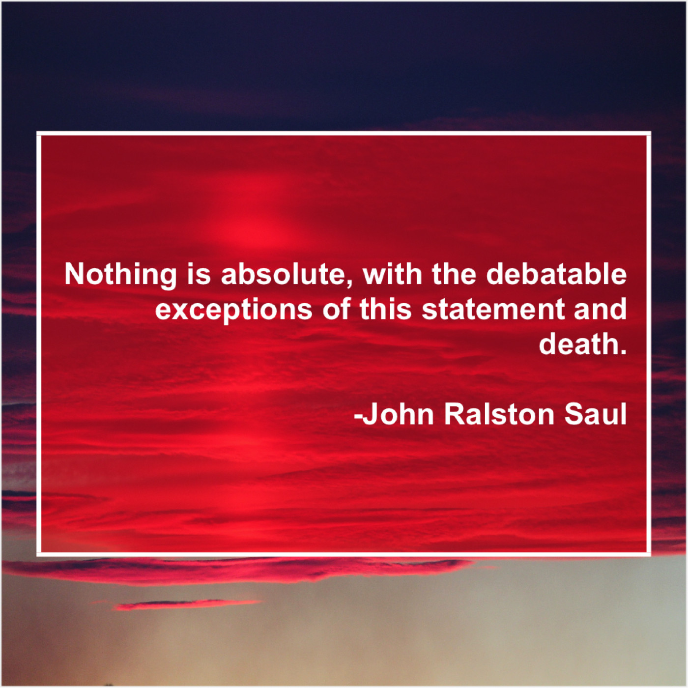 John Ralston Saul – Nothing is absolute, with the… - Success ...